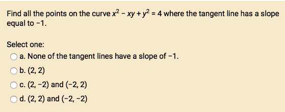 Find all the points on the curve x^2 - xy + y^2 = 4 where the tangent line has a slope equal to ...