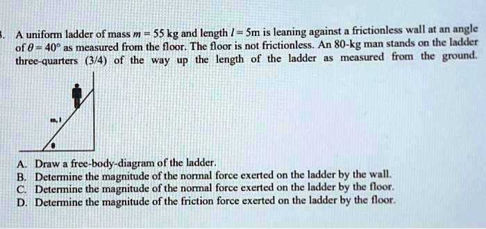 SOLVED: A uniform ladder of mass m=55 kg and length L=5m is leaning ...