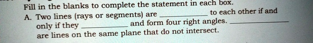 SOLVED: Fill in the blanks to complete the statement in each box to each other if and A Two ...