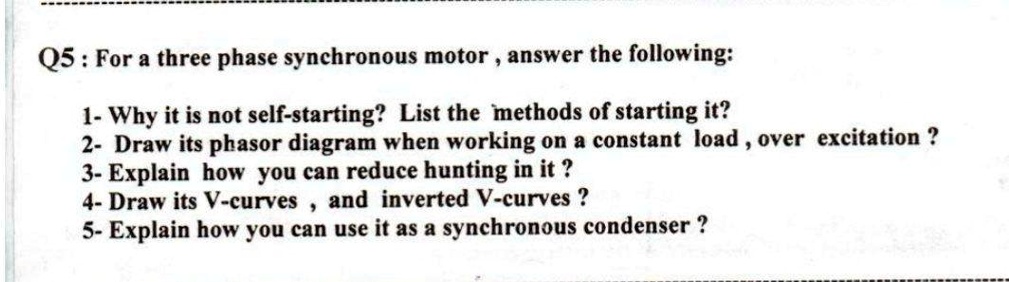 Q5: For a three phase synchronous motor, answer the following: 1- Why it is not self-starting ...