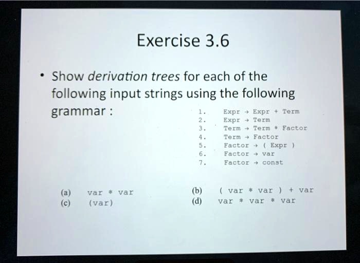 SOLVED: Exercise 3.6 Show derivation trees for each of the following ... SOLVED: Exercise 3.6 Show derivation trees for each of the following ...