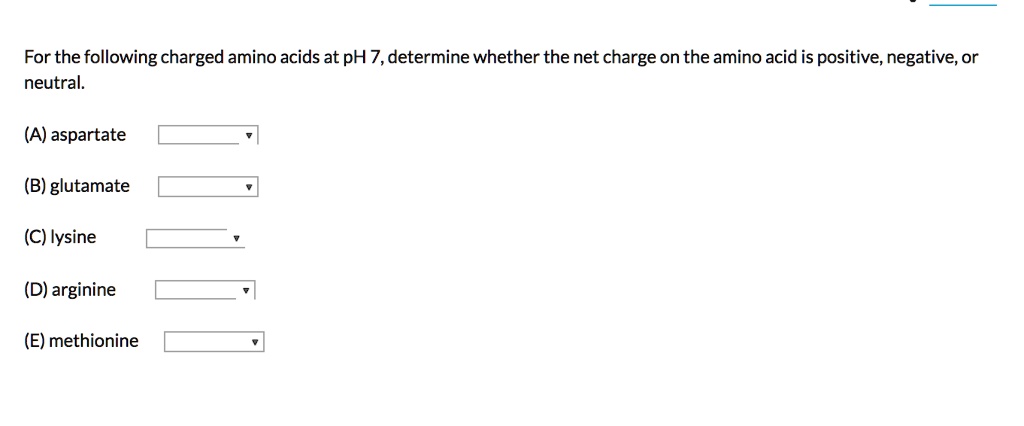 SOLVED: For the following charged amino acids at pH 7, determine ...