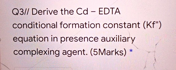 SOLVED: Q3// Derive the Cd EDTA conditional formation constant (Kf ...