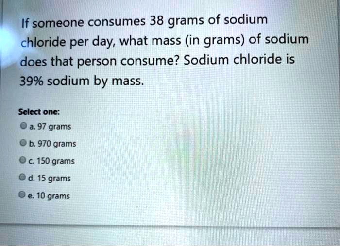 SOLVED: If someone consumes 38 grams of sodium chloride per day;` what ...
