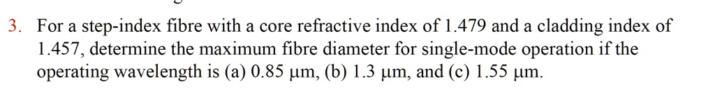 SOLVED: 3. For a step-index fibre with a core refractive index of 1.479 and a cladding index of ...