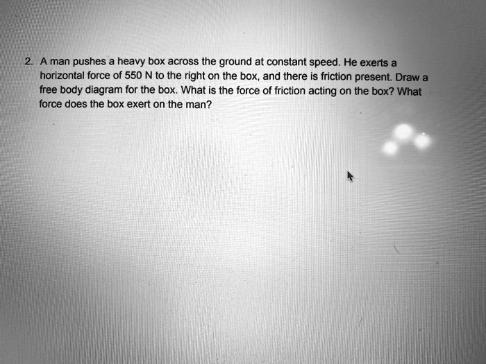 a man pushes a heavy box across the ground at constant speed he exerts ...