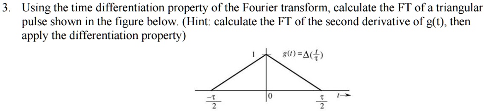 using the time differentiation property of the fourier transform calculate the ft of a ...