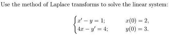 SOLVED: Use the method of Laplace transforms to solve the linear system: Jv -v =1; 4r -y =4 (0 ...