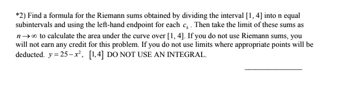 *2) Find a formula for the Riemann sums obtained by dividing the interval [1, 4] into n equal ...