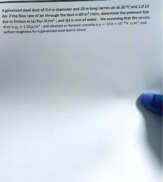 A galvanized steel duct of 0.4 m diameter and 20 m long carries air at ...