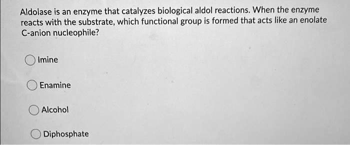 SOLVED: Aldolase is an enzyme that catalyzes biological aldol reactions ...