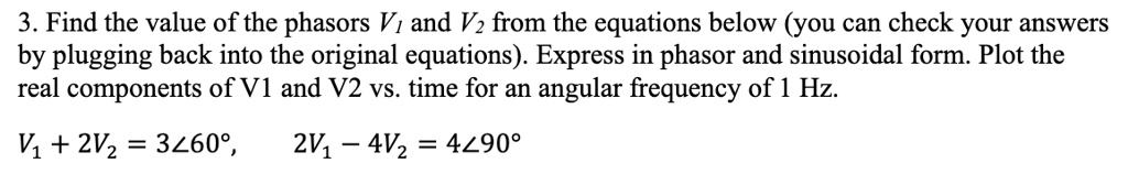 SOLVED: Find the value of the phasors V1 and V2 from the equations below (You can check your ...