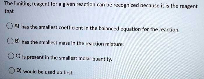 SOLVED: The limiting reagent for a given reaction can be recognized because it is the reagent ...