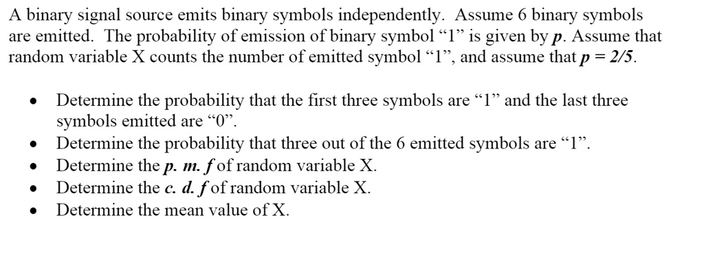 A binary signal source emits binary symbols independently. Assume 6 binary symbols are emitted ...