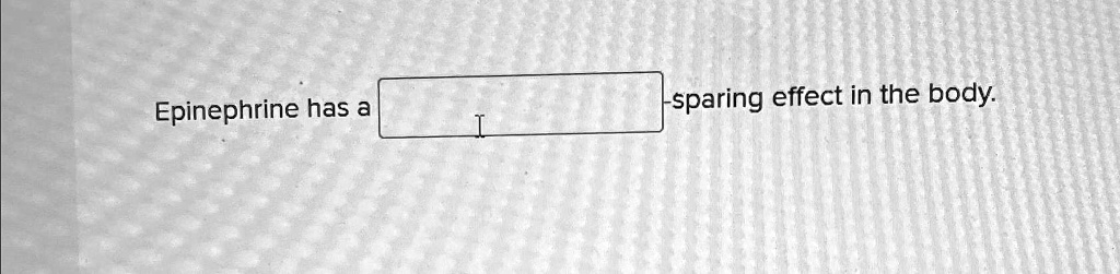 epinephrine has a sparing effect in the body sparing effect in the body ...