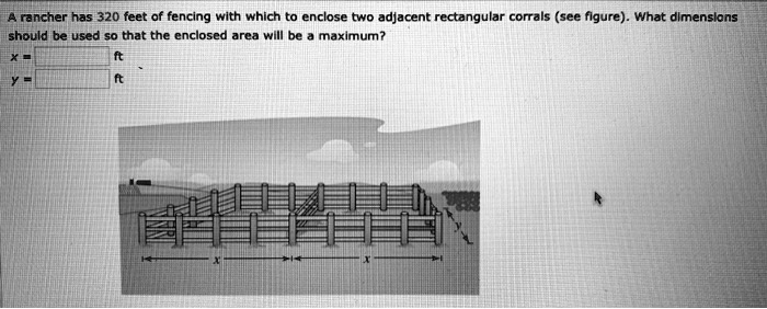 SOLVED: rancher has 320 feet of fencing with which to enclose two ...