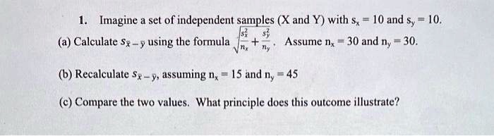 1. Imagine a set of independent samples (X and Y) with sx = 10 and sy ...