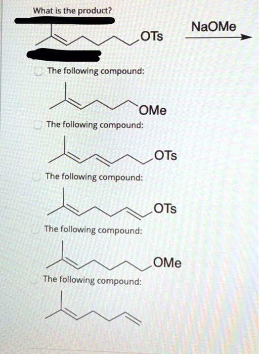 SOLVED: What is the product? NaOMe OTs The following compound: OMe The ...