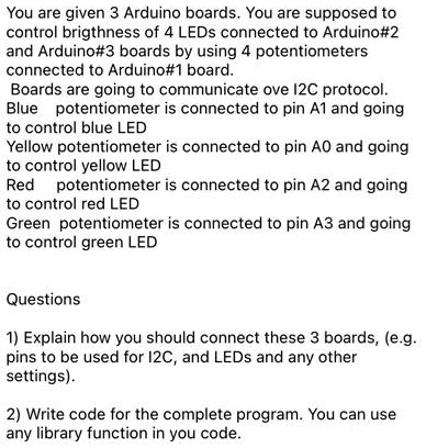 You are given 3 Arduino boards. You are supposed to control brigthness ...