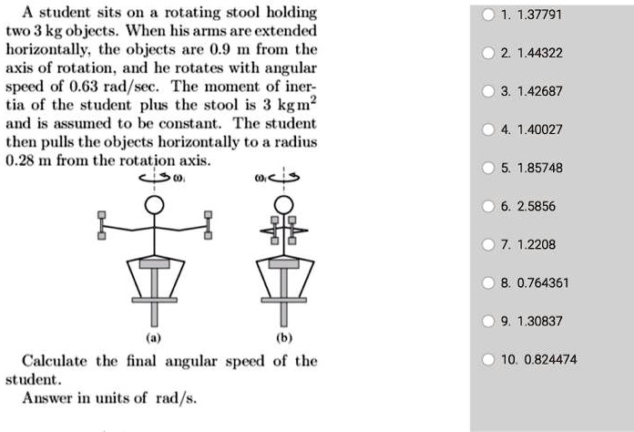 SOLVED: A student sits on a rotating stool holding two 3 kg objects ...
