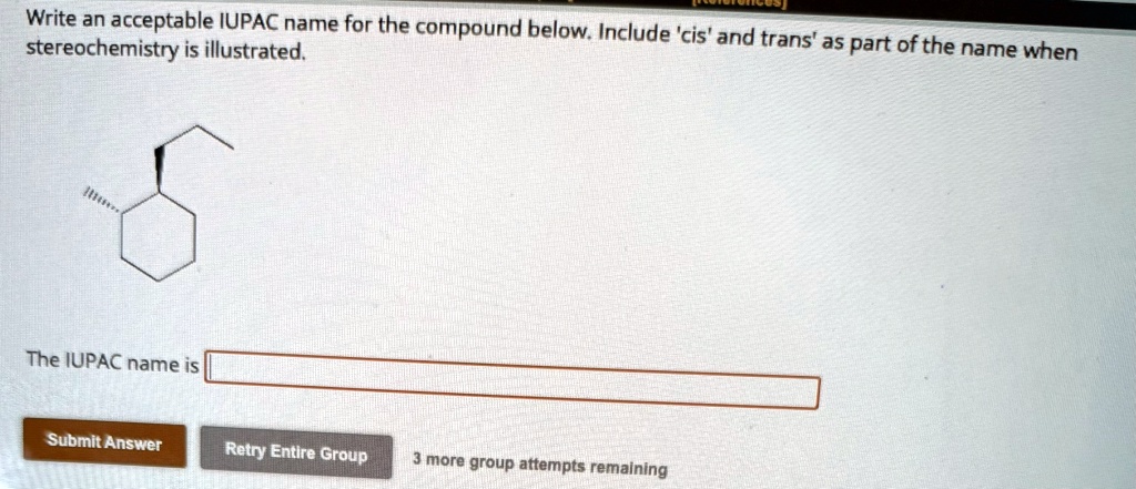 Write an acceptable IUPAC name for the compound below. Include 'cis' and trans' as part of the ...