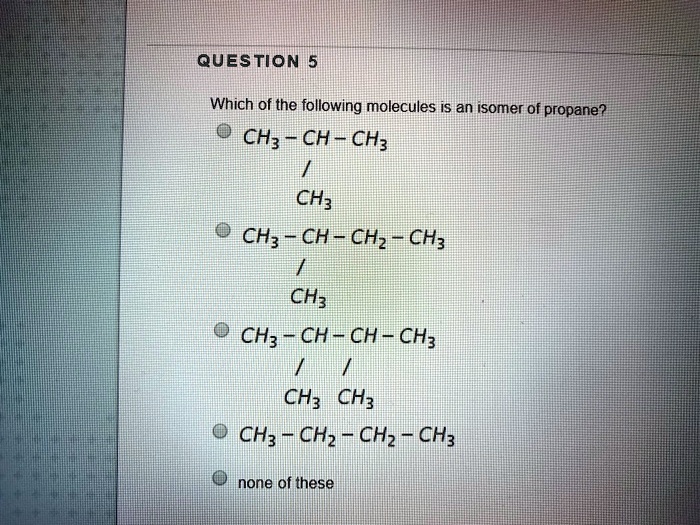 question which of the following molecules is an isomer of propane ch3 ch chz ch3 chz cha chz ch3 ...