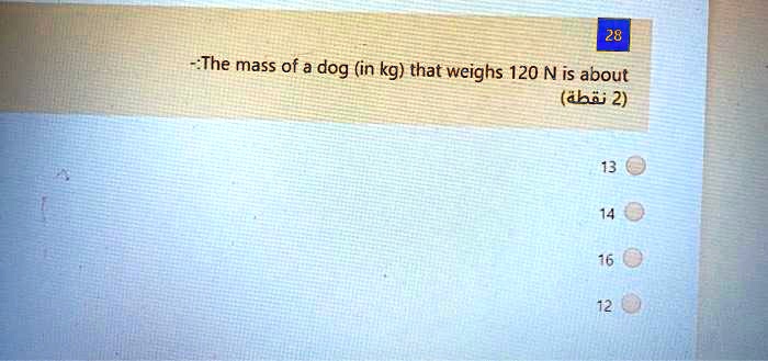 The mass of a dog in kg that weighs 120 nis about ahi 2...