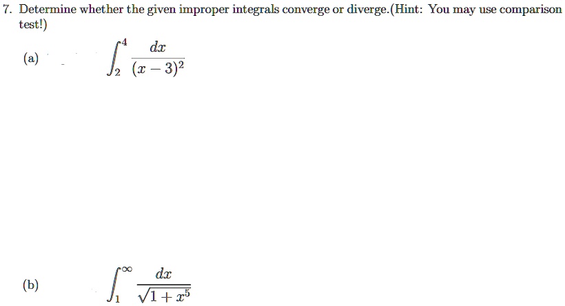 SOLVED: Determine whether the given improper integrals converge Or diverge:(Hint: You may use ...