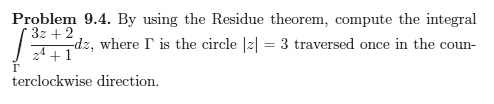 SOLVED: Problem 9.4. By using the Residue theorem compute the integral 3- + 2 d . where T is the ...