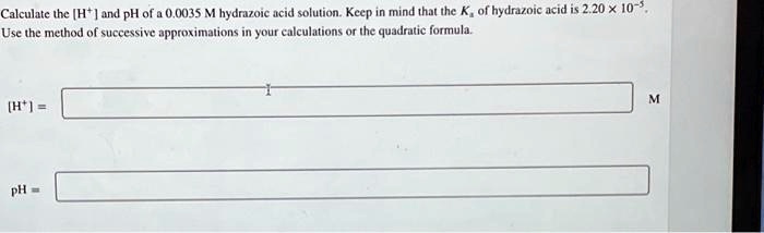 SOLVED: Calculate the [H] and pH of a 0.0035 M hydrazoic acid solution ...