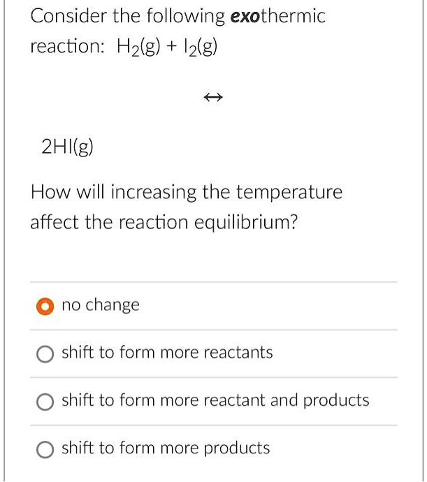 Consider the following exothermic reaction: H2(g) + I2(g) ↔2HI(g) How ...