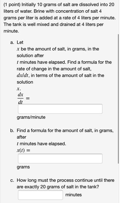 (1 point) Initially 10 grams of salt are dissolved into 20 liters of ...