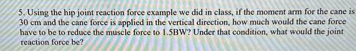 using the hip joint reaction force example we did in class if the ...