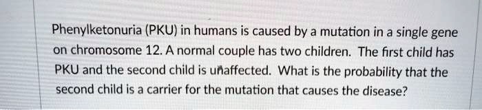SOLVED: Phenylketonuria (PKU) in humans is caused by a mutation in a ...