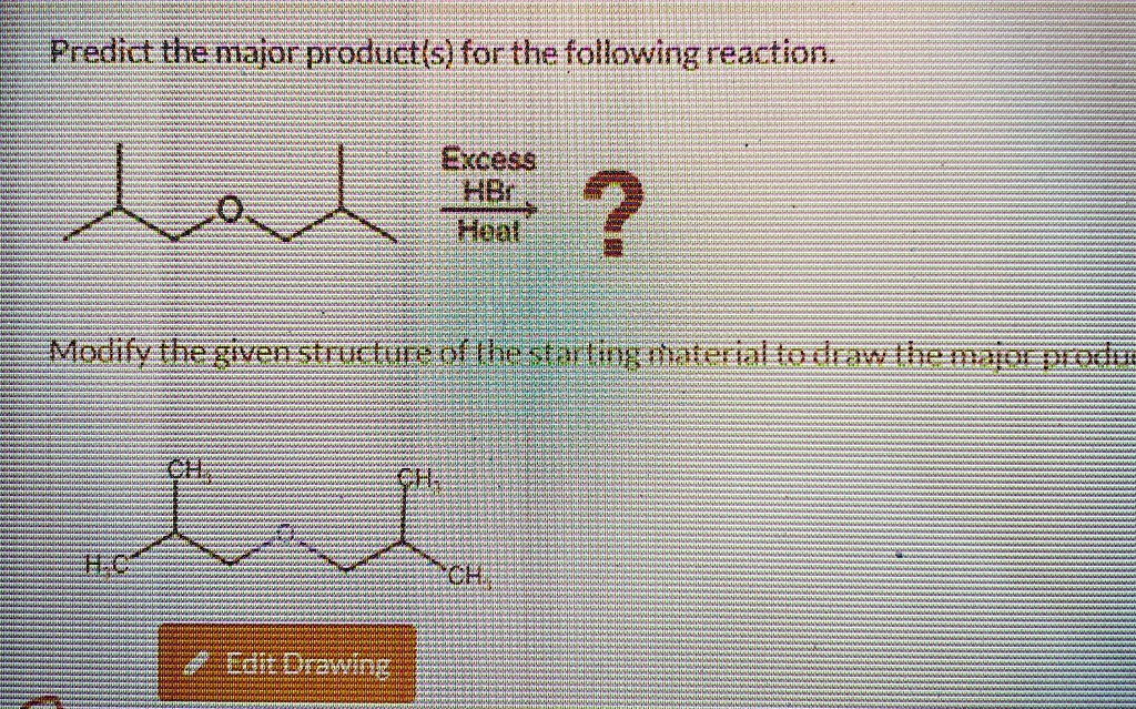Predict the major product(s) for the following reaction. Excess HBr ? Heat Modify the given ...