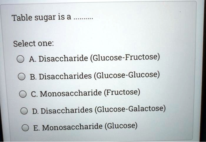 SOLVED: Table sugar is a disaccharide (Glucose-Fructose).
