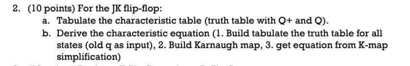 VIDEO solution: 2.(10 points For the JK flip-flop a. Tabulate the ...