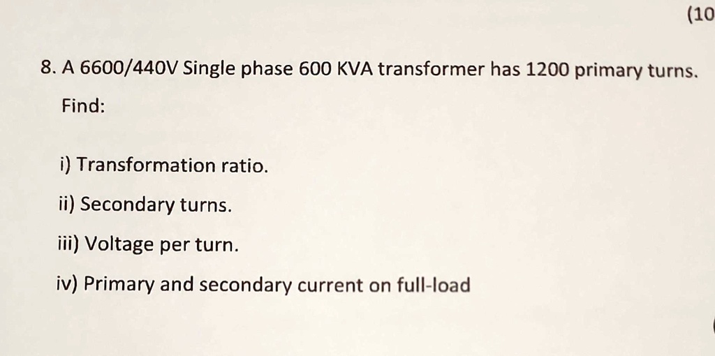 8. A 6600/440V Single phase 600 KVA transformer has 1200 primary turns ...