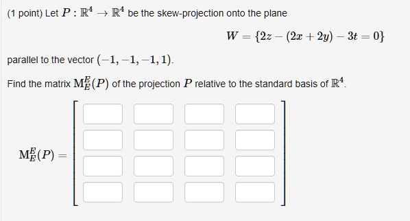 SOLVED: point) Let P : R4 R4 be the skew-projection onto the plane W ...