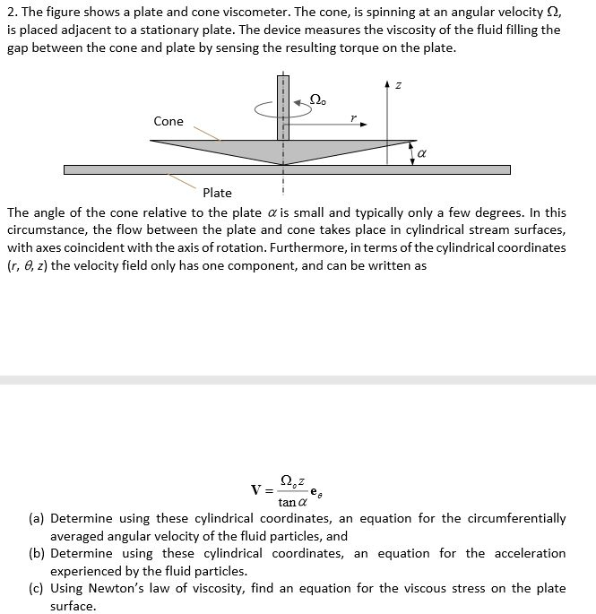 2. The figure shows a plate and cone viscometer. The cone, is spinning at an angular velocity ...