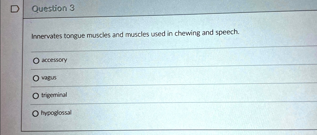 Question 3 Innervates tongue muscles and muscles used in chewing and ...