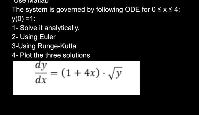 SOLVED: The system is governed by the following ODE for 0 â‰¤ x â‰¤ 4, y(0) = 1: 1. Solve it ...