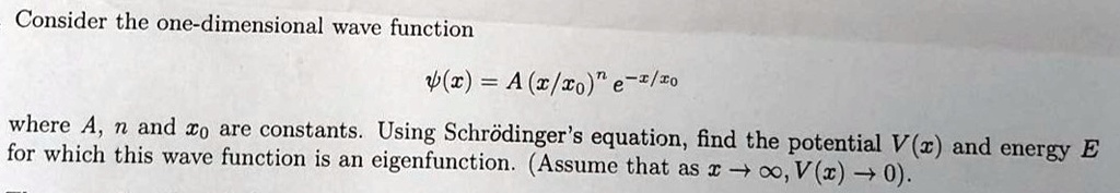 SOLVED: Consider the one-dimensional wave function ψ(x) = Ax/x₀e^(-x/x₀) where A, n, and x₀ are ...