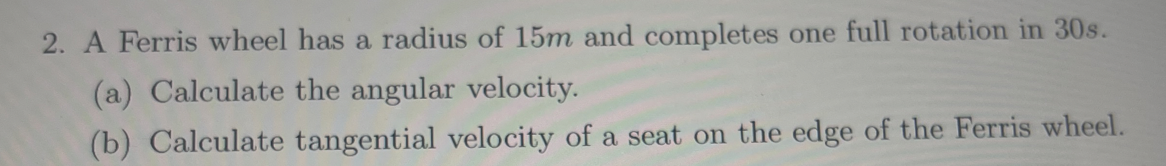 2. A Ferris wheel has a radius of 15m and completes one full rotation ...