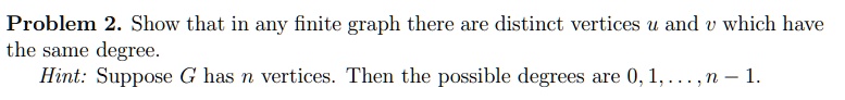 SOLVED:Problem 2. Show that in any finite graph there are distinct ...