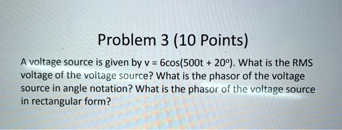 SOLVED: A voltage source is given by v = 6cos(500t + 20). What is the ...