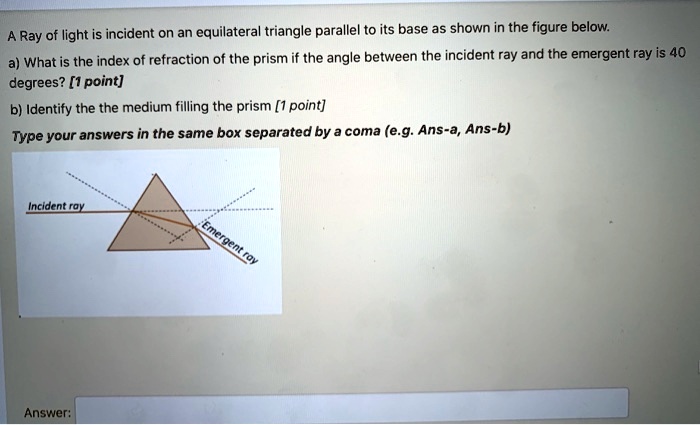 SOLVED: A ray of light is incident on an equilateral triangle parallel ...
