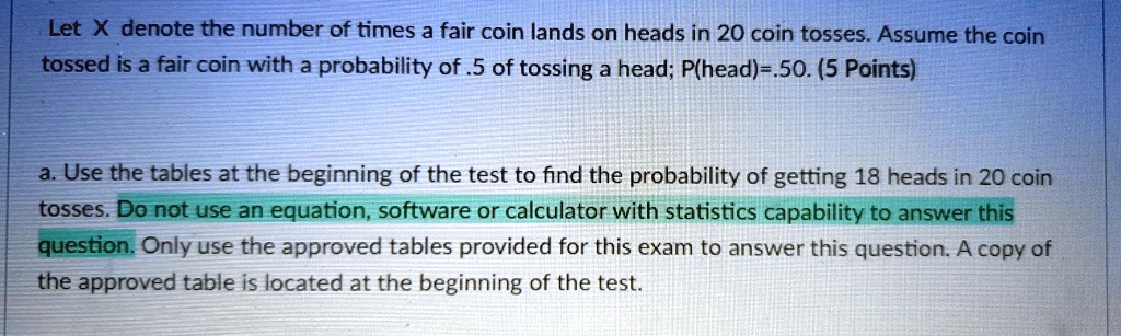 SOLVED: Let X denote the number of times a fair coin lands on heads in 20 coin tosses. Assume ...