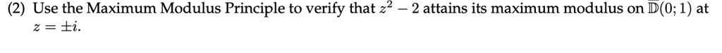 2 use the maximum modulus principle to verify that 22 2 attains its maximum modulus on do 1 at 2 ...