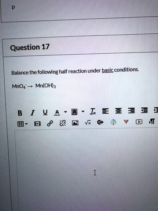 SOLVED: Question 17 Balance the following half reaction under basic conditions MnO4" Mn(OH)3 BkI ...